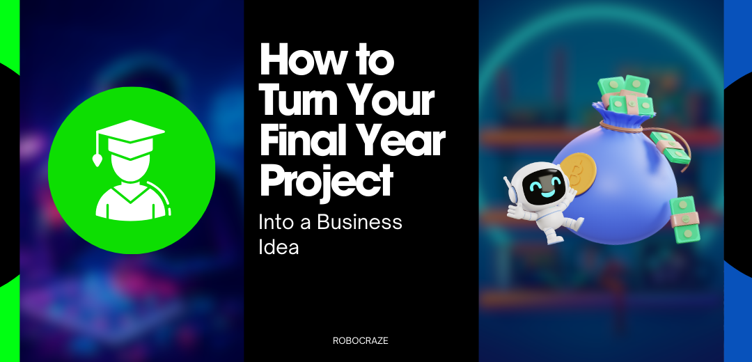 How to Turn Your Final Year Project Into a Business Idea – Robocraze