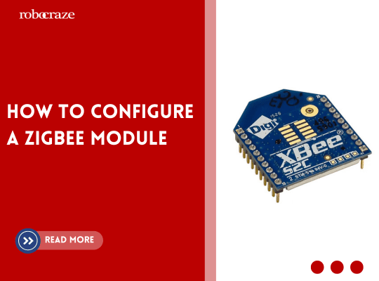 How to Configure a ZigBee Module – Robocraze
