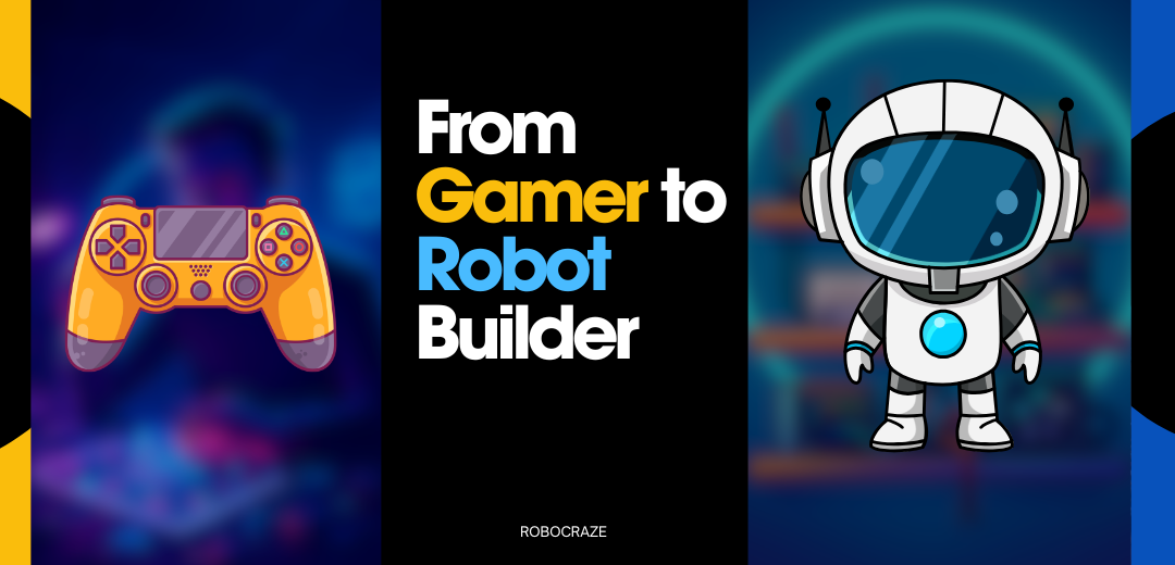 From Gamer to Robot Builder – Robocraze