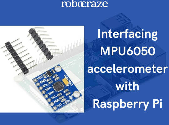 Interfacing MPU6050 accelerometer with Raspberry Pi – Robocraze