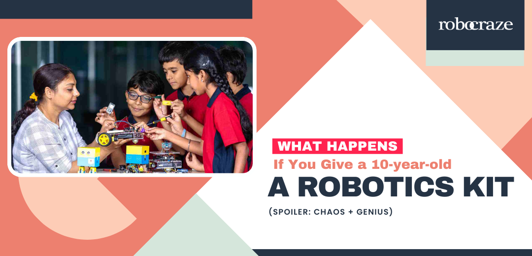 What Happens If You Give a 10-year-old a Robotics Kit? (Spoiler: Chaos ...