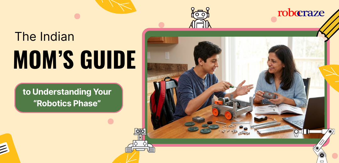The Indian Mom's Guide to Understanding Your "Robotics Phase" – Robocraze